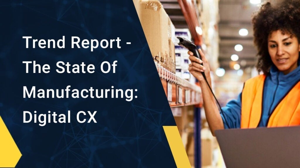 Trend Report – The State Of Manufacturing with Digital CX
