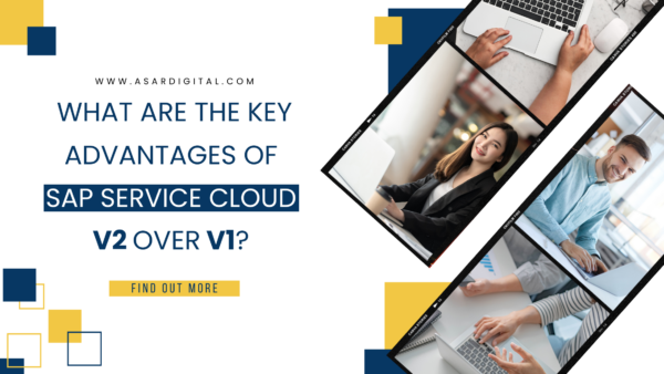 Key Advantages of SAP Service Cloud V2 Over V1 Explained